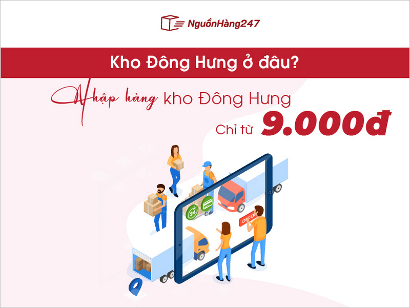 Kho Đông Hưng ở đâu? Nhập hàng kho Đông Hưng từ 9.000 VNĐ